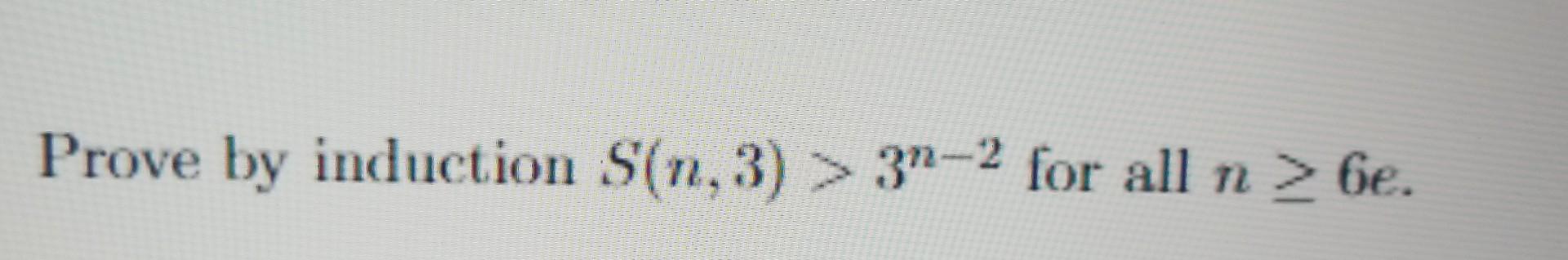 Prove by induction S(n,3)>3n−2 for all n≥6e. | Chegg.com