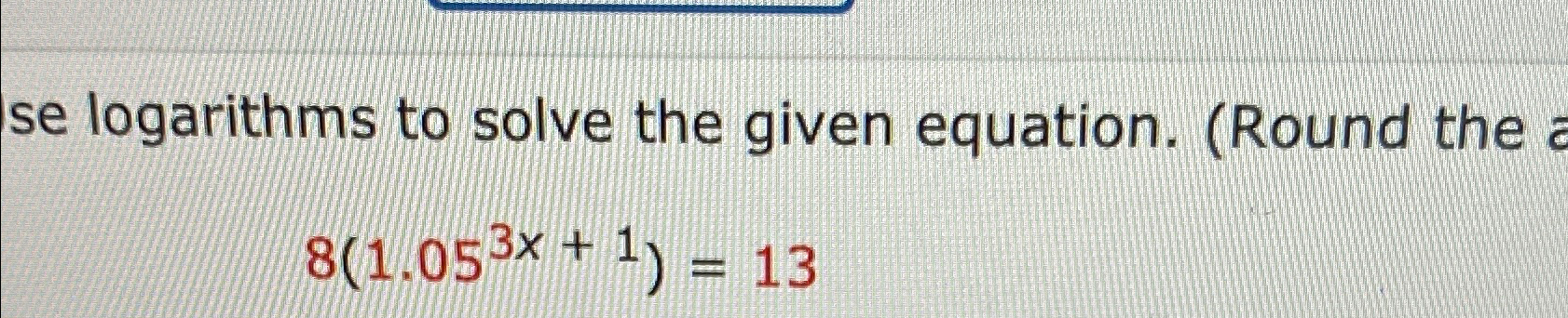 Solved se logarithms to solve the given equation. (Round | Chegg.com