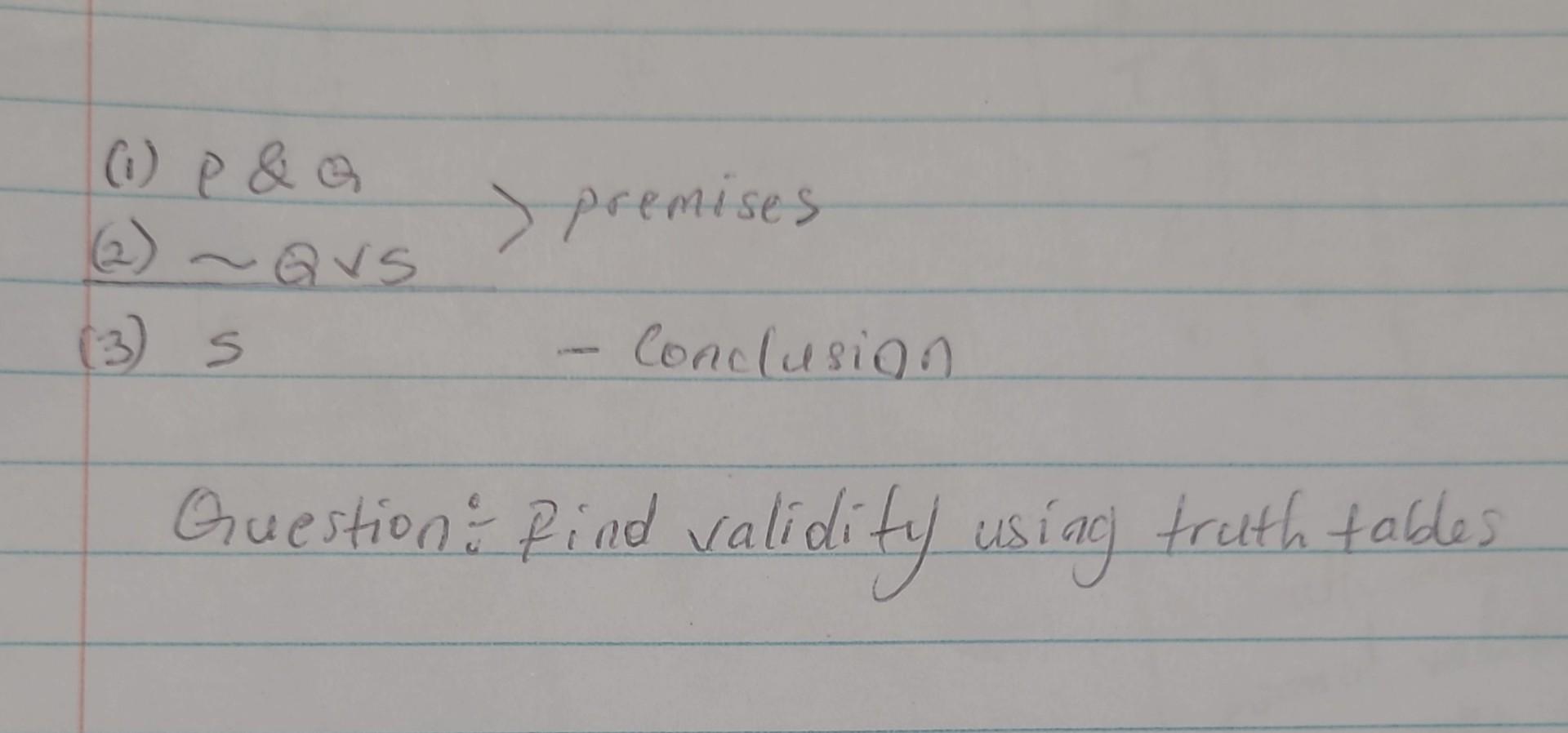 Solved (1) P&Q premises (2) ∼Q×s (3) 5 - Conclusion | Chegg.com