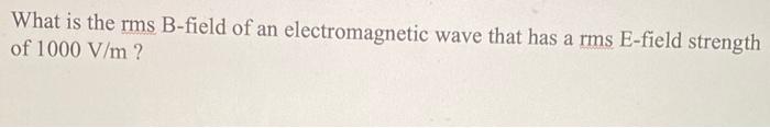 Solved What is the rms B-field of an electromagnetic wave | Chegg.com