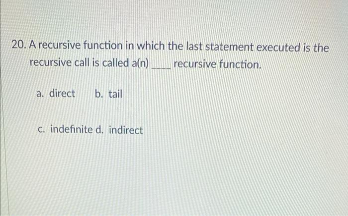 Solved 20. A recursive function in which the last statement | Chegg.com