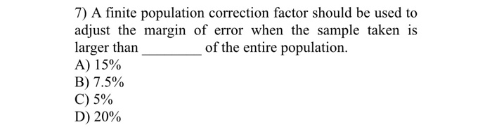Solved 7) A finite population correction factor should be | Chegg.com