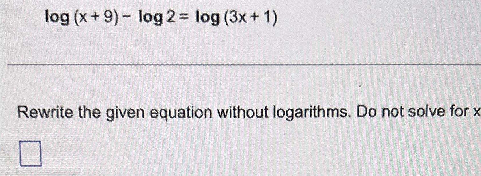 Solved log(x+9)-log2=log(3x+1)Rewrite the given equation | Chegg.com