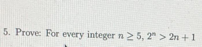 Solved 5. Prove: For every integer n ≥ 5, 2ª > 2n + 1 | Chegg.com