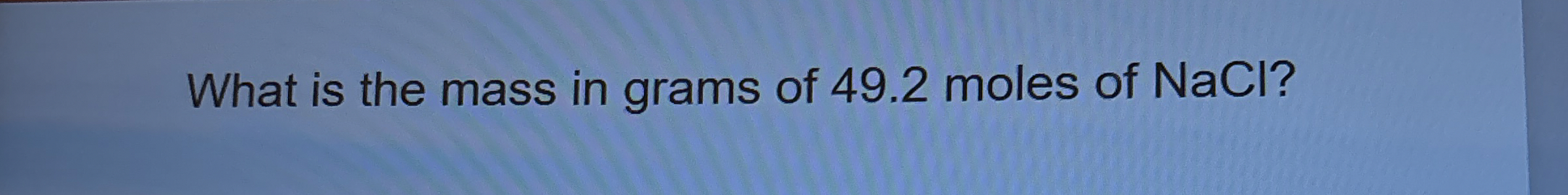 Solved What is the mass in grams of 49.2 ﻿moles of NaCl? | Chegg.com
