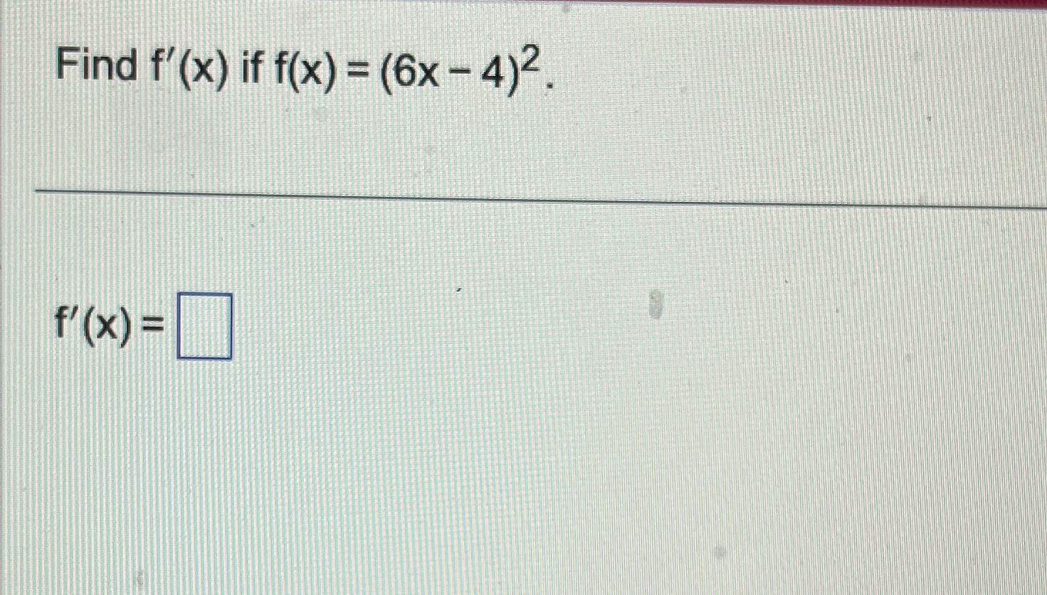 Solved Find f'(x) ﻿if f(x)=(6x-4)2f'(x)= | Chegg.com