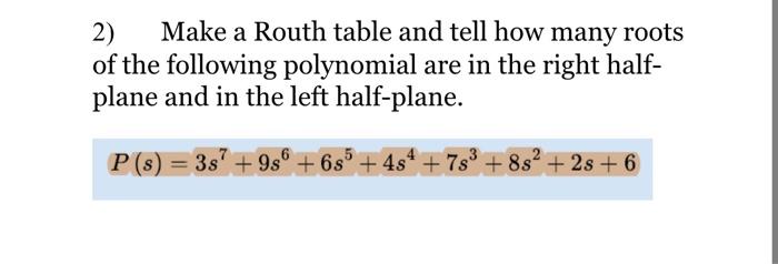 Solved 2) Make a Routh table and tell how many roots of the | Chegg.com