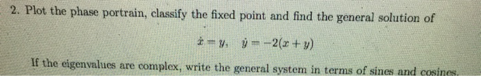 Solved 2. Plot the phase portrain, classify the fixed point | Chegg.com
