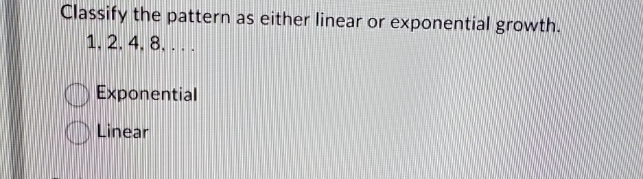 Solved Classify the pattern as either linear or exponential | Chegg.com