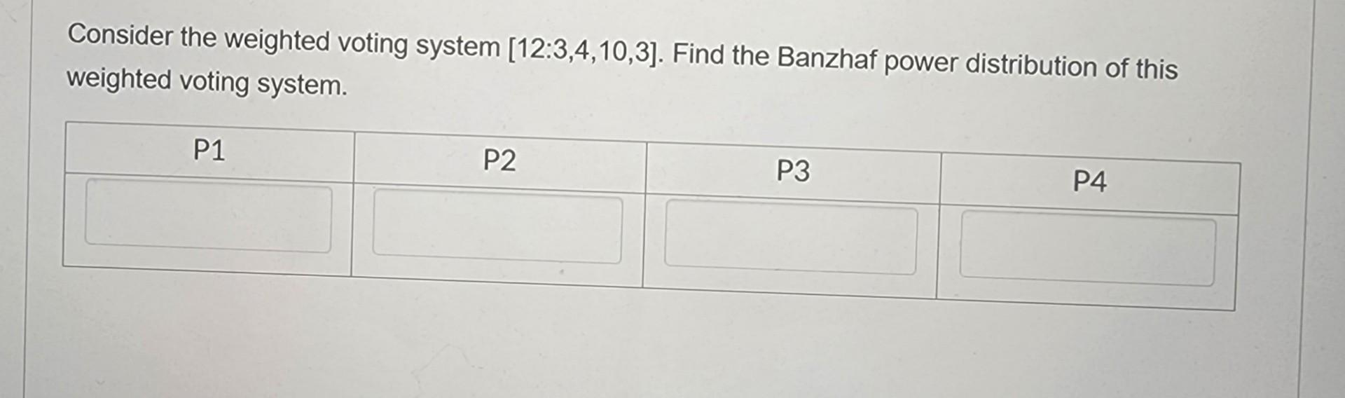 Solved Consider the weighted voting system [12:3,4,10,3]. | Chegg.com