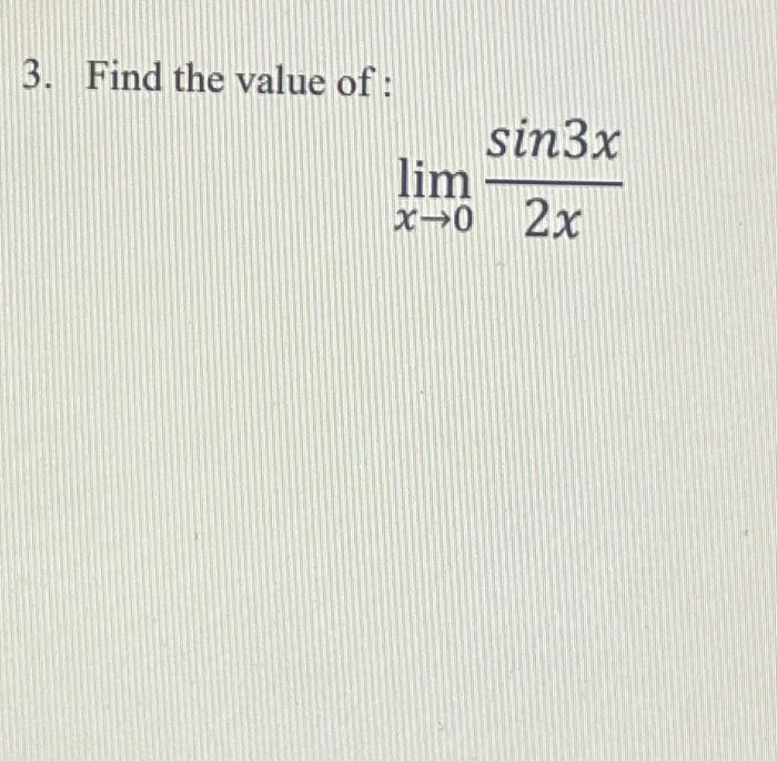 Solved 3. Find the value of : sin3x lim x>0 2x | Chegg.com