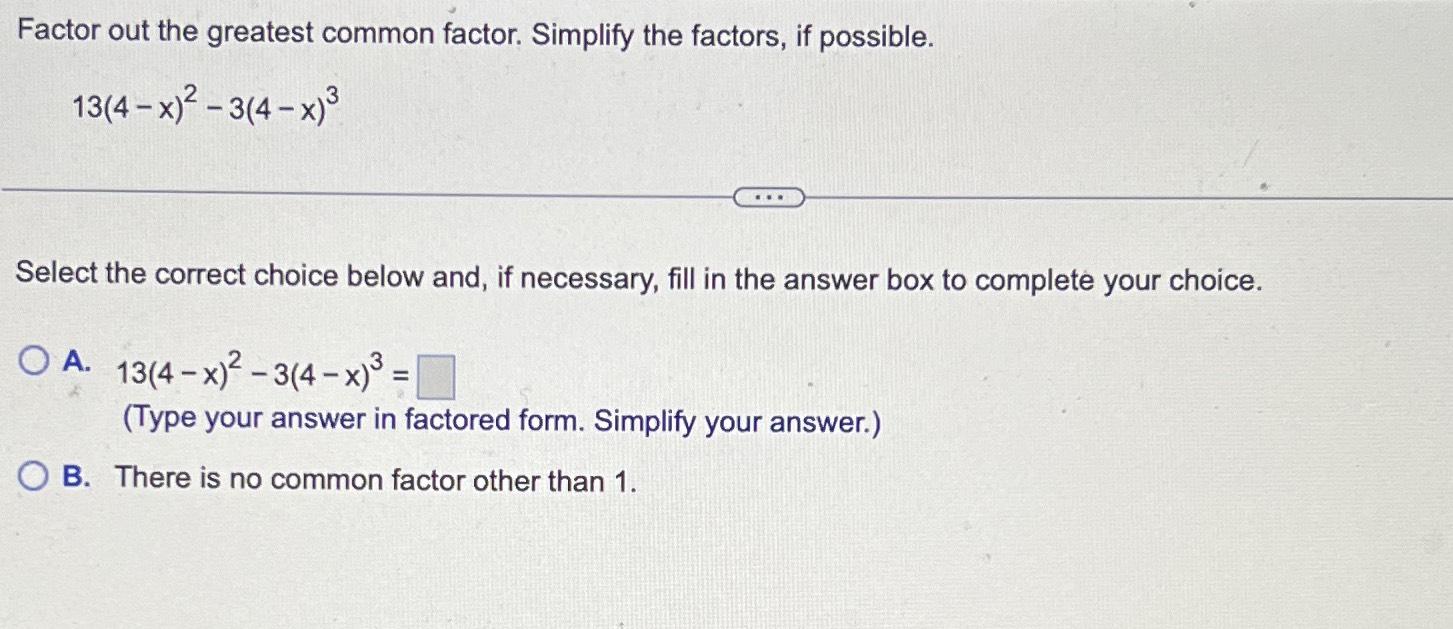 Solved Factor out the greatest common factor. Simplify the | Chegg.com