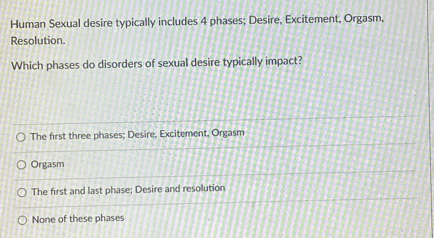 Solved Human Sexual desire typically includes 4 ﻿phases; | Chegg.com