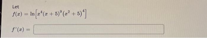 Solved Let f(x)=ln[x4(x+5)9(x2+5)4] f′(x)=Let | Chegg.com