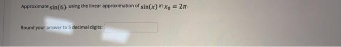 Solved Approximate sin(6) using the linear approximation of | Chegg.com
