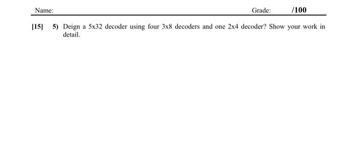 Solved Name: Grade: /100 [15] 5) Deign a 5x32 decoder using | Chegg.com