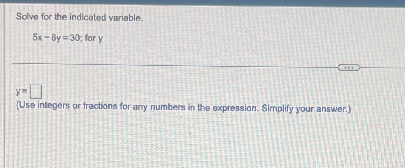 Solved Solve for the indicated variable.5x-6y=30; for | Chegg.com