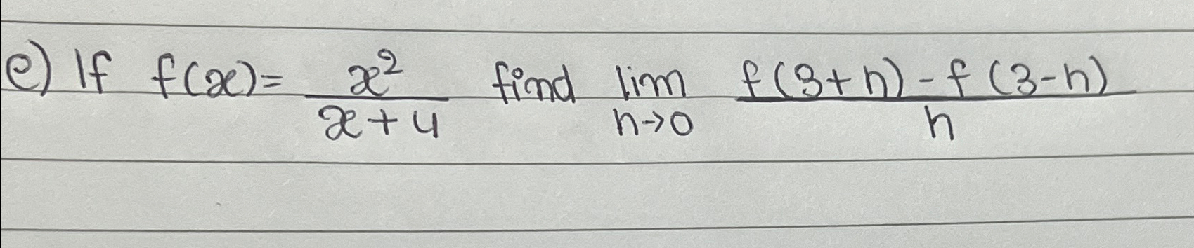 Solved e) ﻿If f(x)=x2x+4 ﻿find limh→0f(3+h)-f(3-h)h | Chegg.com