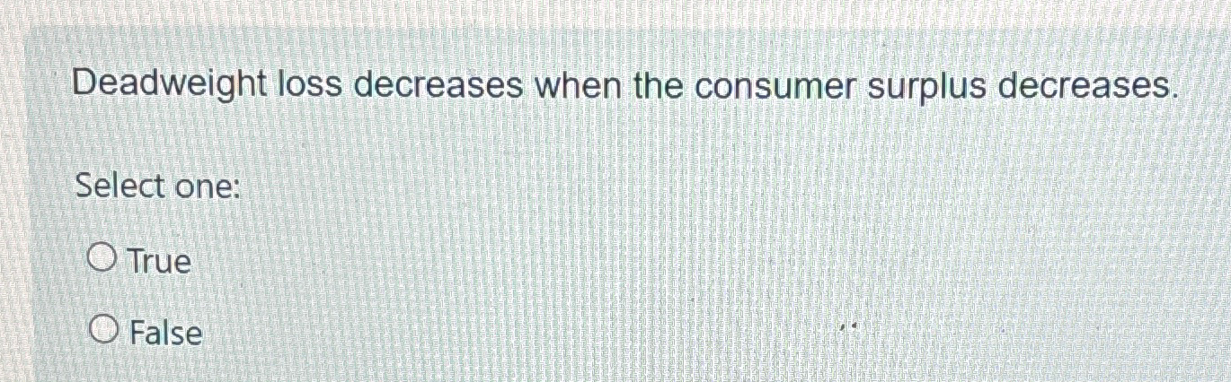 Solved Deadweight loss decreases when the consumer surplus | Chegg.com