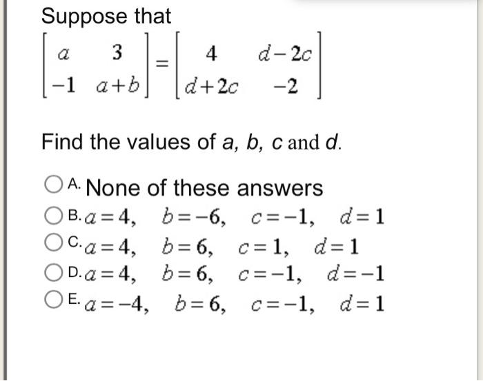 Solved Suppose that [a−13a+b]=[4d+2cd−2c−2] Find the values | Chegg.com