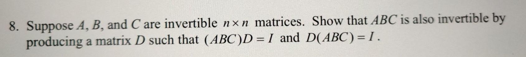 Solved 8. Suppose A, B, and C are invertible nxn matrices. | Chegg.com