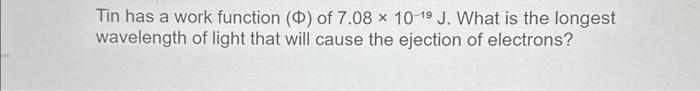 Solved Tin has a work function (Φ) of 7.08×10−19 J. What is | Chegg.com