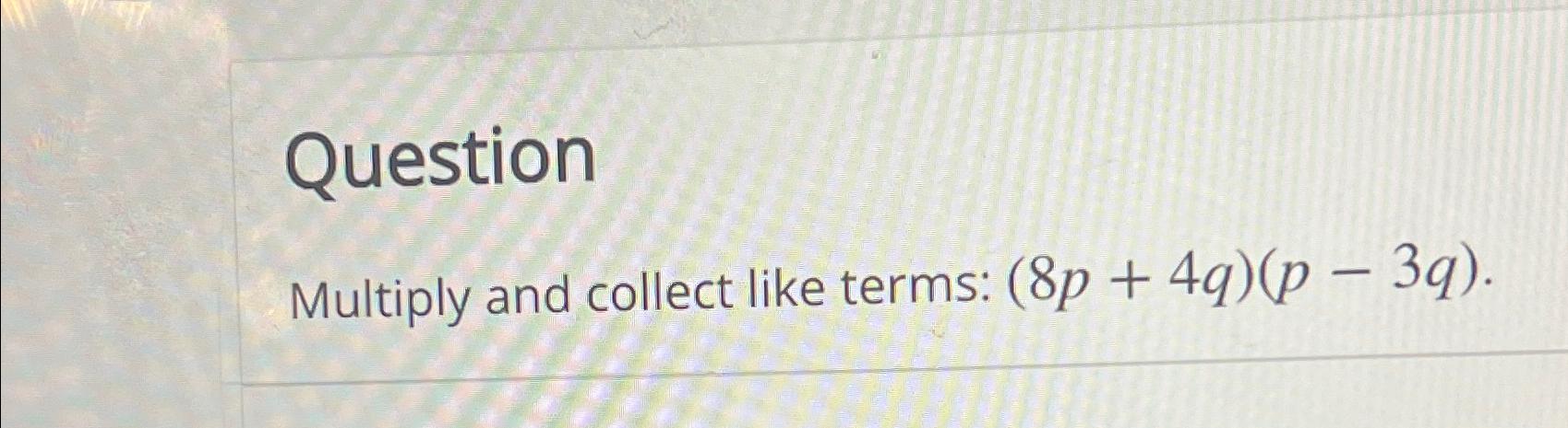 Solved QuestionMultiply and collect like terms: | Chegg.com