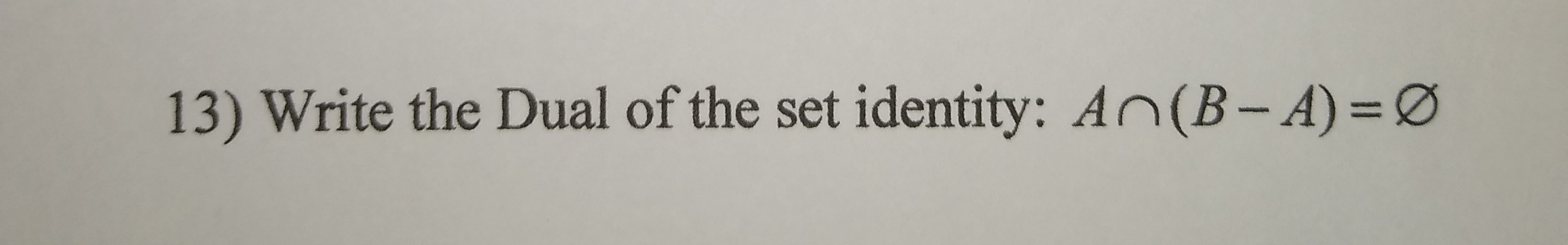 Solved Write the Dual of the set identity: A∩(B-A)=O? | Chegg.com