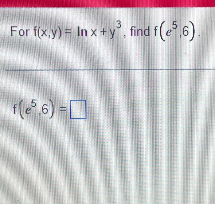 Solved For f(x,y)=lnx+y3, find f(e5,6) f(e5,6)= | Chegg.com