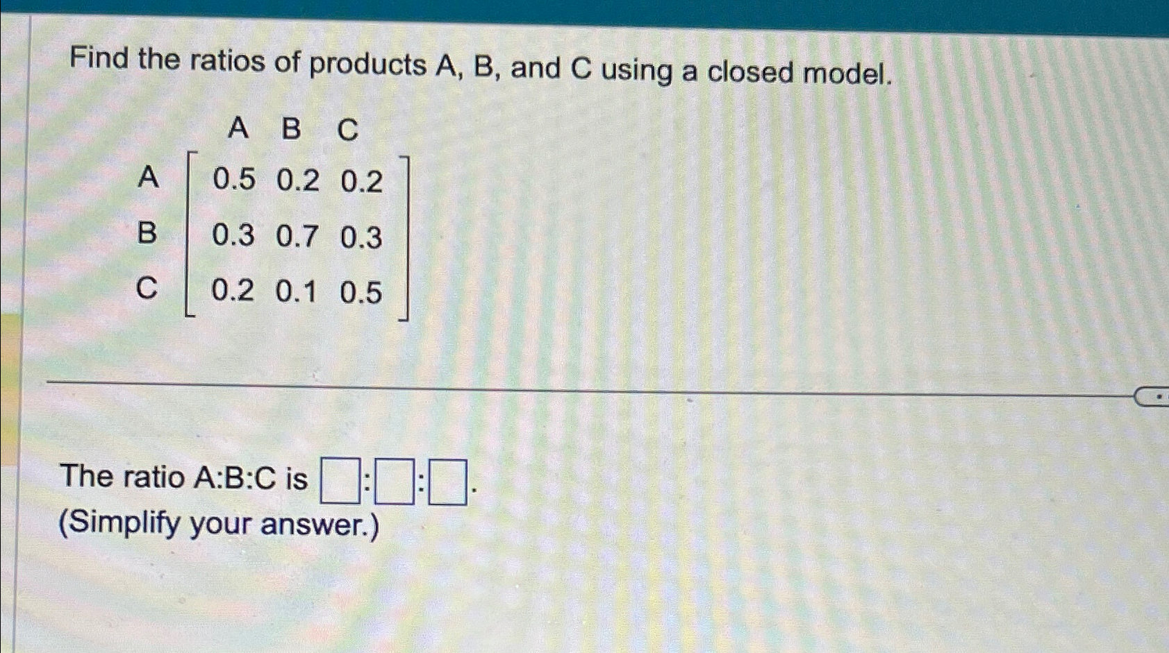 Solved Find the ratios of products A,B, ﻿and C ﻿using a | Chegg.com