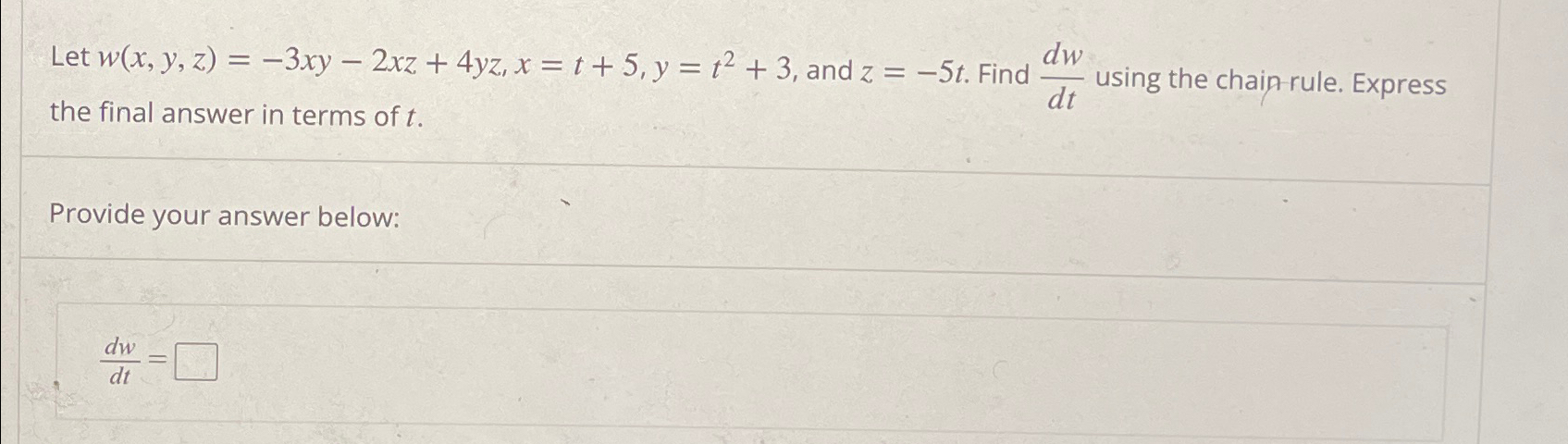 Solved Let w(x,y,z)=-3xy-2xz+4yz,x=t+5,y=t2+3, and z=-5t. | Chegg.com Solved Let w(x,y,z)=-3xy-2xz+4yz,x=t+5,y=t2+3, and z=-5t. | Chegg.com