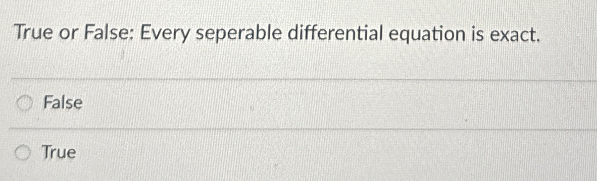 Solved True or False: Every seperable differential equation | Chegg.com