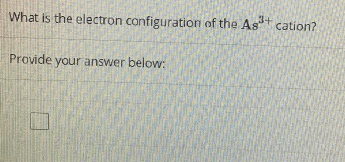 Solved What is the electron configuration of the As3+ | Chegg.com