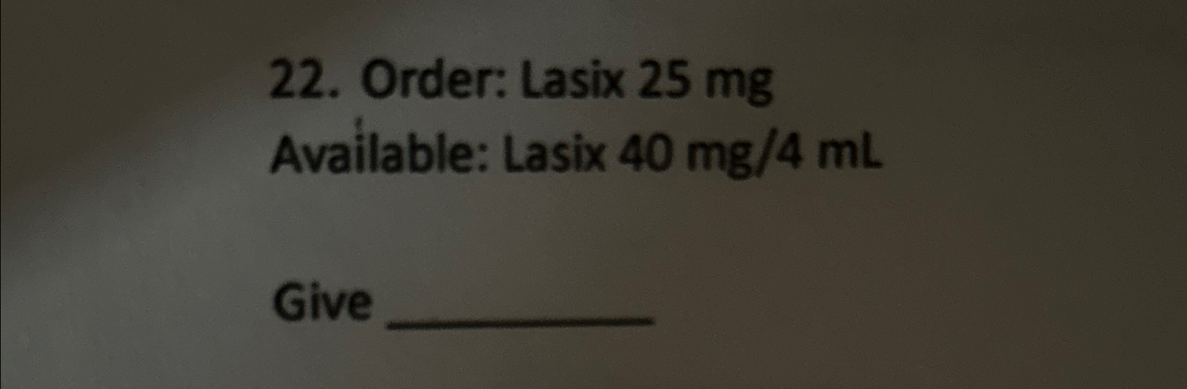 Solved Order: Lasix 25mgAvailable: Lasix 40mg4mLGive | Chegg.com