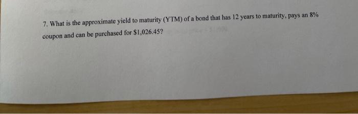Solved 7. What is the approximate yield to maturity (YTM) of | Chegg.com