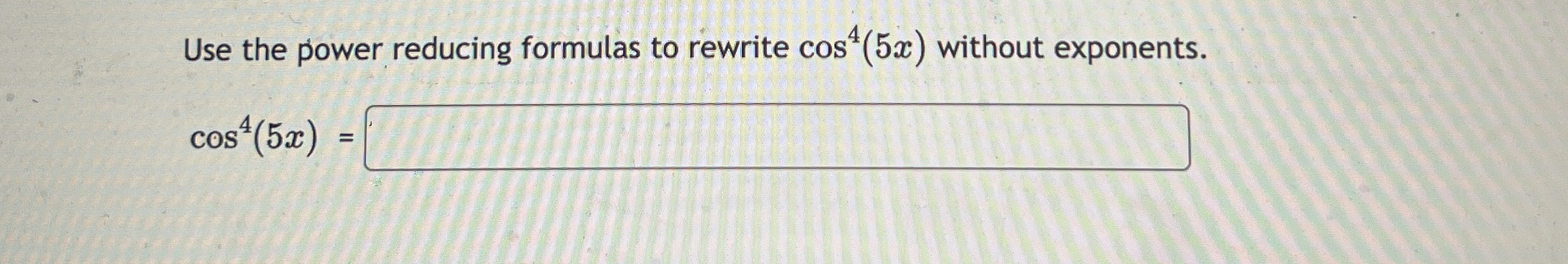 Use the power reducing formulas to rewrite cos4(5x) | Chegg.com