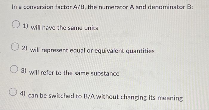 Solved In a conversion factor A/B, the numerator A and | Chegg.com