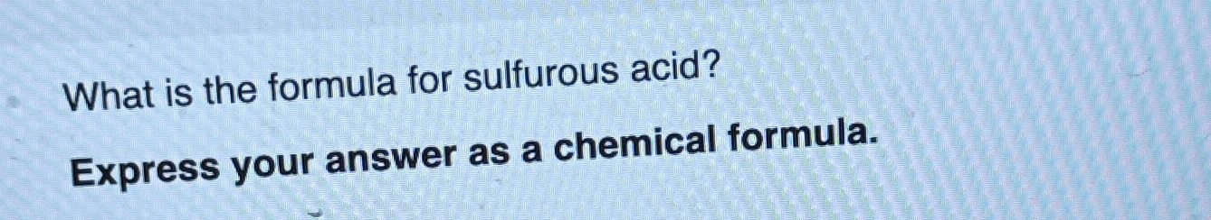 Solved What Is The Formula For Sulfurous Acid Express Your Chegg