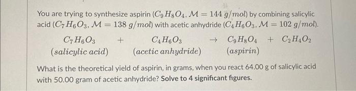 Solved You are trying to synthesize aspirin (C9H8O4,M=144 | Chegg.com