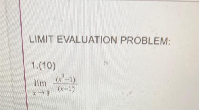 Solved LIMIT EVALUATION PROBLEM: 1.(10) limx→3(x−1)(x3−1) | Chegg.com