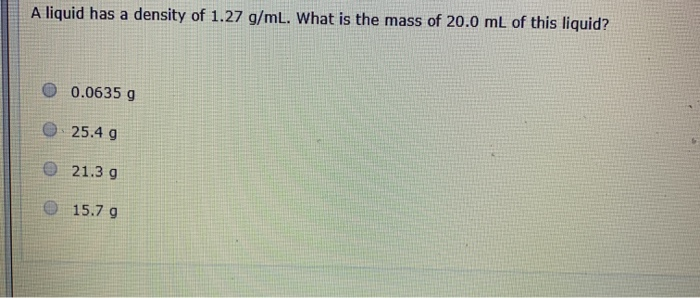 Solved A liquid has a density of 1.27 g/mL. What is the mass | Chegg.com