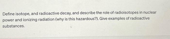 Solved Define isotope, and radioactive decay, and describe | Chegg.com