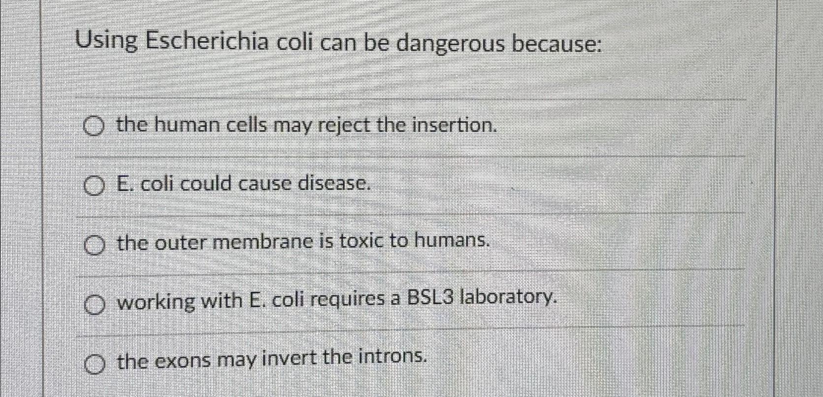 Solved Using Escherichia coli can be dangerous because:the | Chegg.com