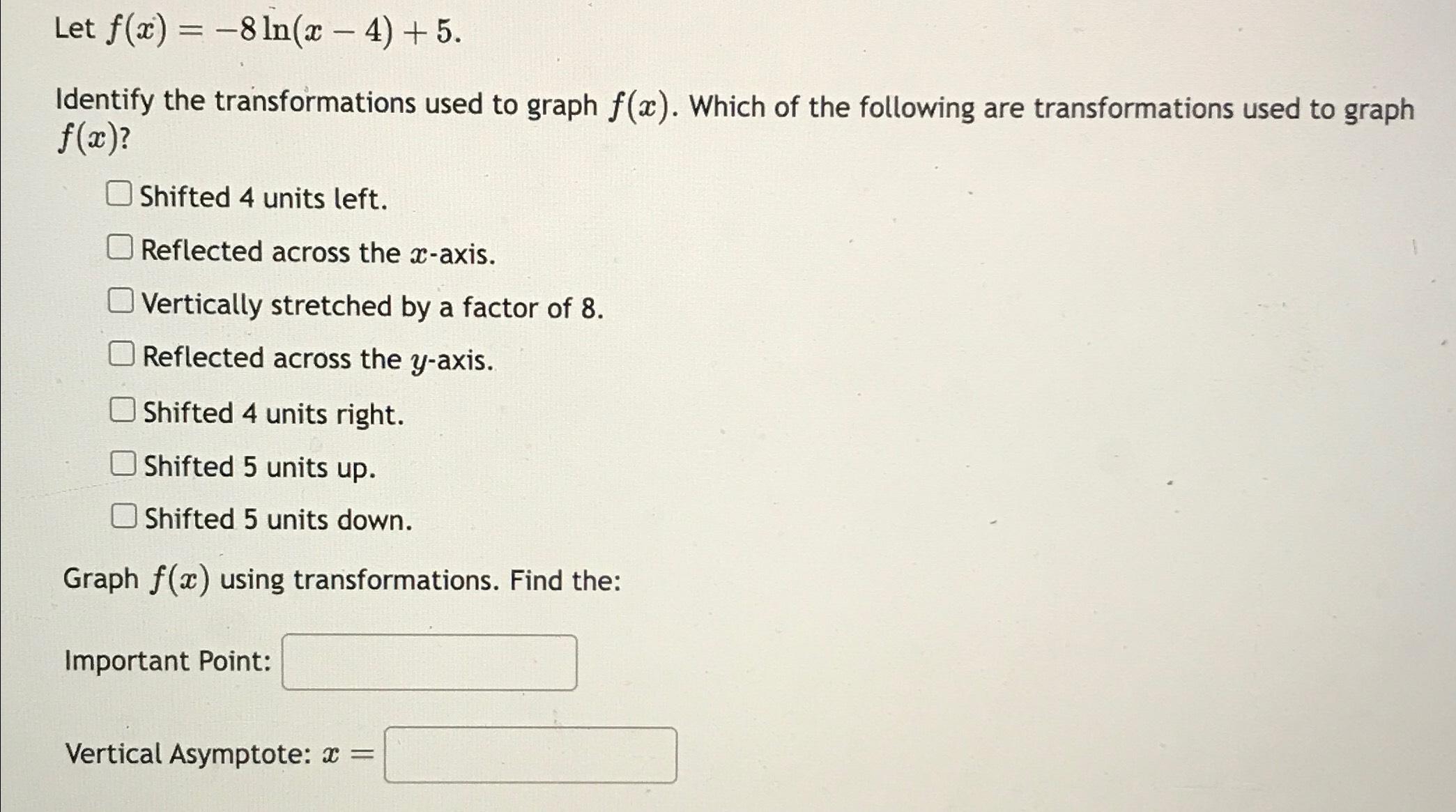 Solved Let f(x)=-8ln(x-4)+5.Identify the transformations | Chegg.com