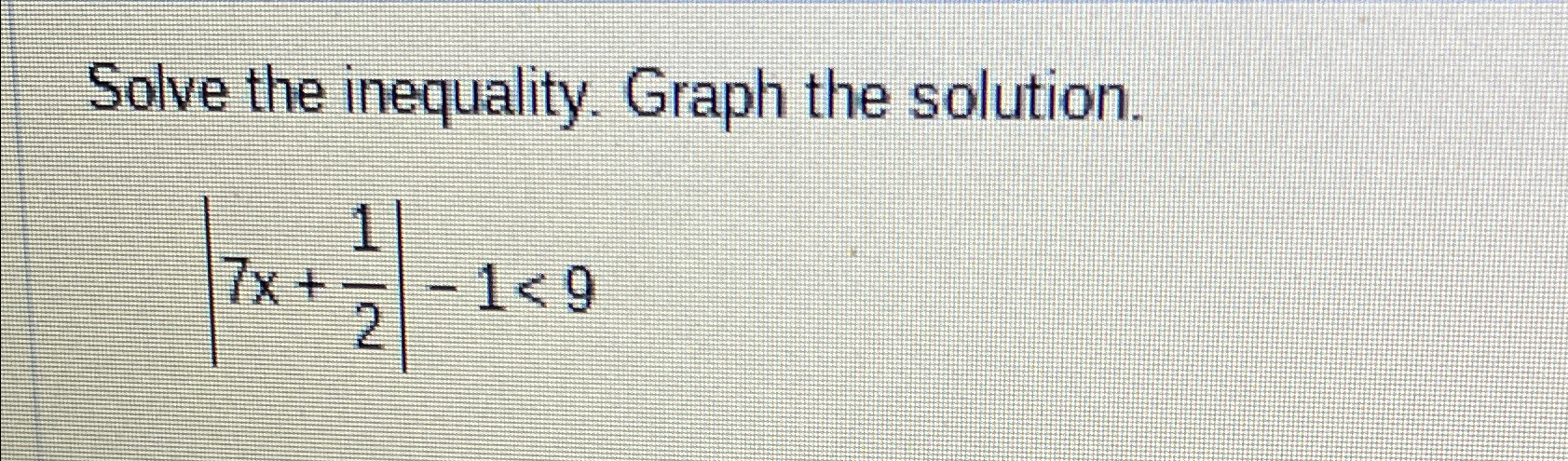 Solved Solve the inequality. Graph the solution.|7x+12|-1