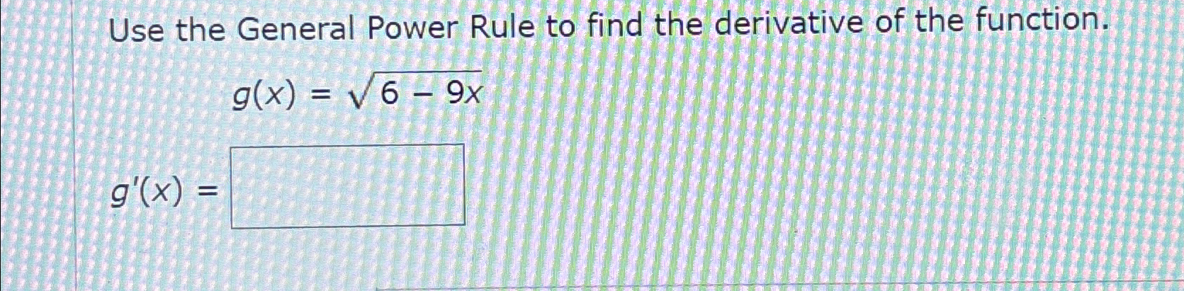 Solved Use the General Power Rule to find the derivative of | Chegg.com