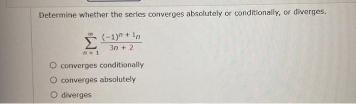 Solved Determine whether the series converges absolutely or | Chegg.com