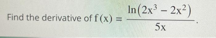 Solved f(x)=5xln(2x3−2x2) | Chegg.com