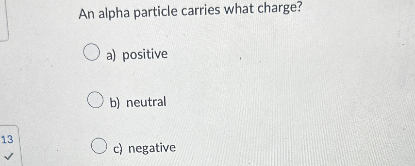 Solved An alpha particle carries what charge?a) ﻿positiveb) | Chegg.com