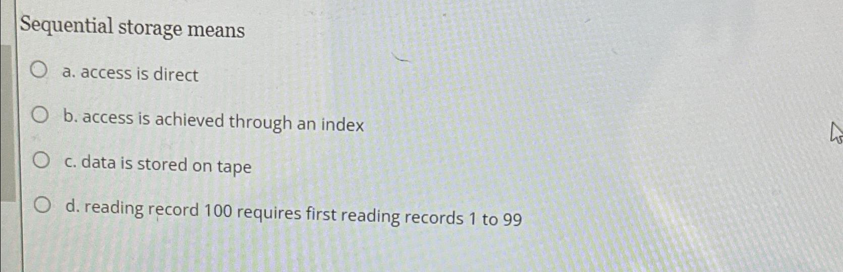 Solved Sequential storage meansa. ﻿access is directb. | Chegg.com
